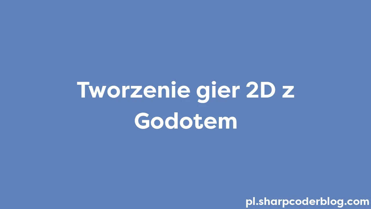 Tworzenie gier 2D z Godotem | Sharp Coder Blog