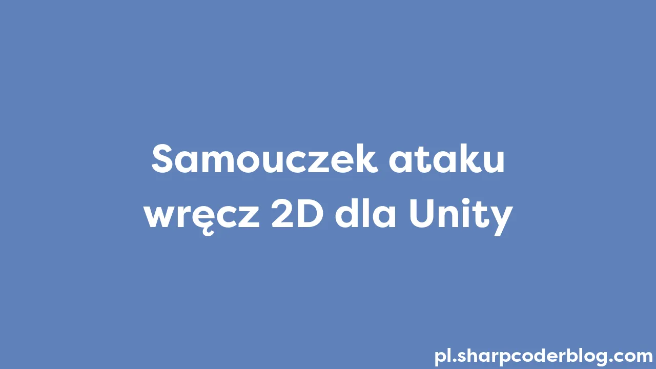 Samouczek Ataku Wręcz 2d Dla Unity Sharp Coder Blog