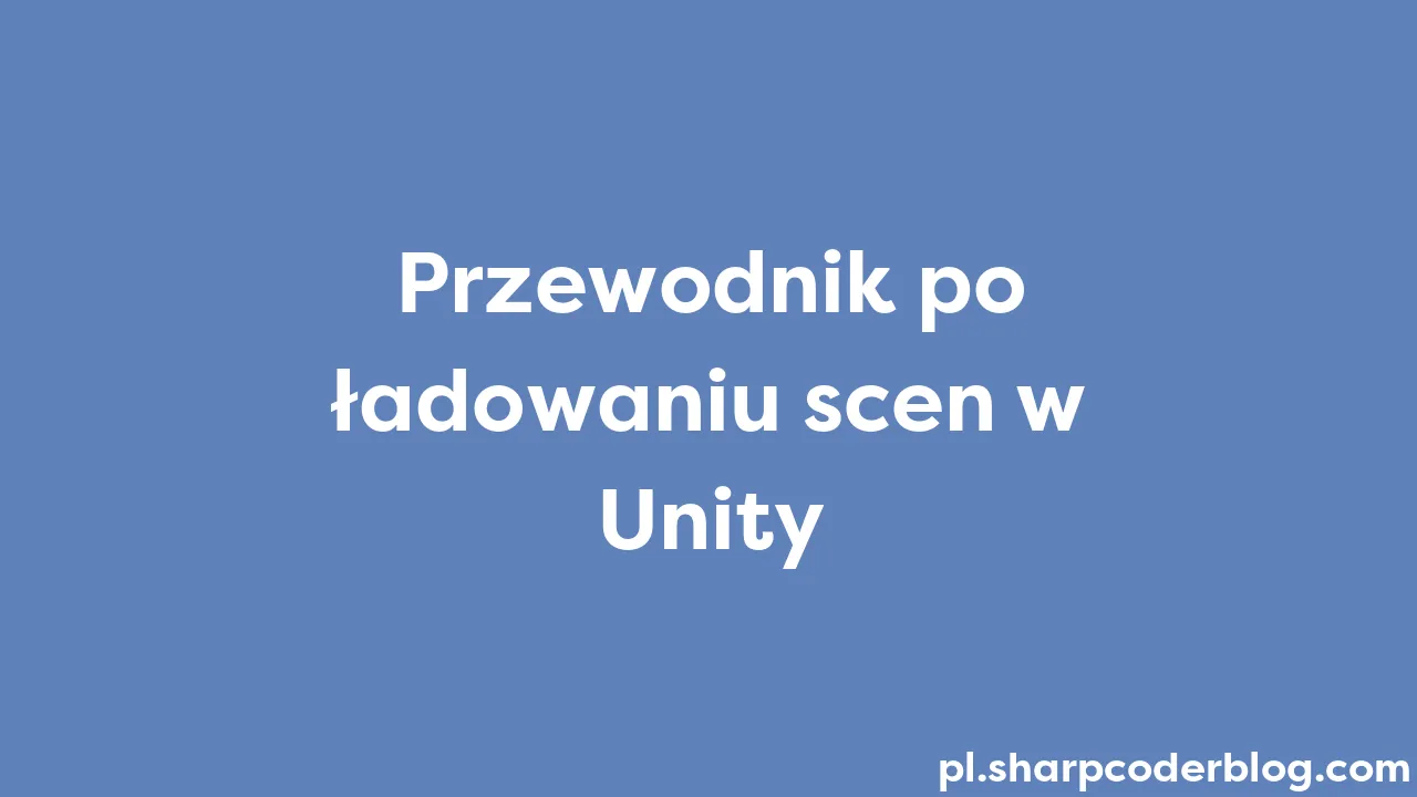 Przewodnik po ładowaniu scen w Unity | Sharp Coder Blog