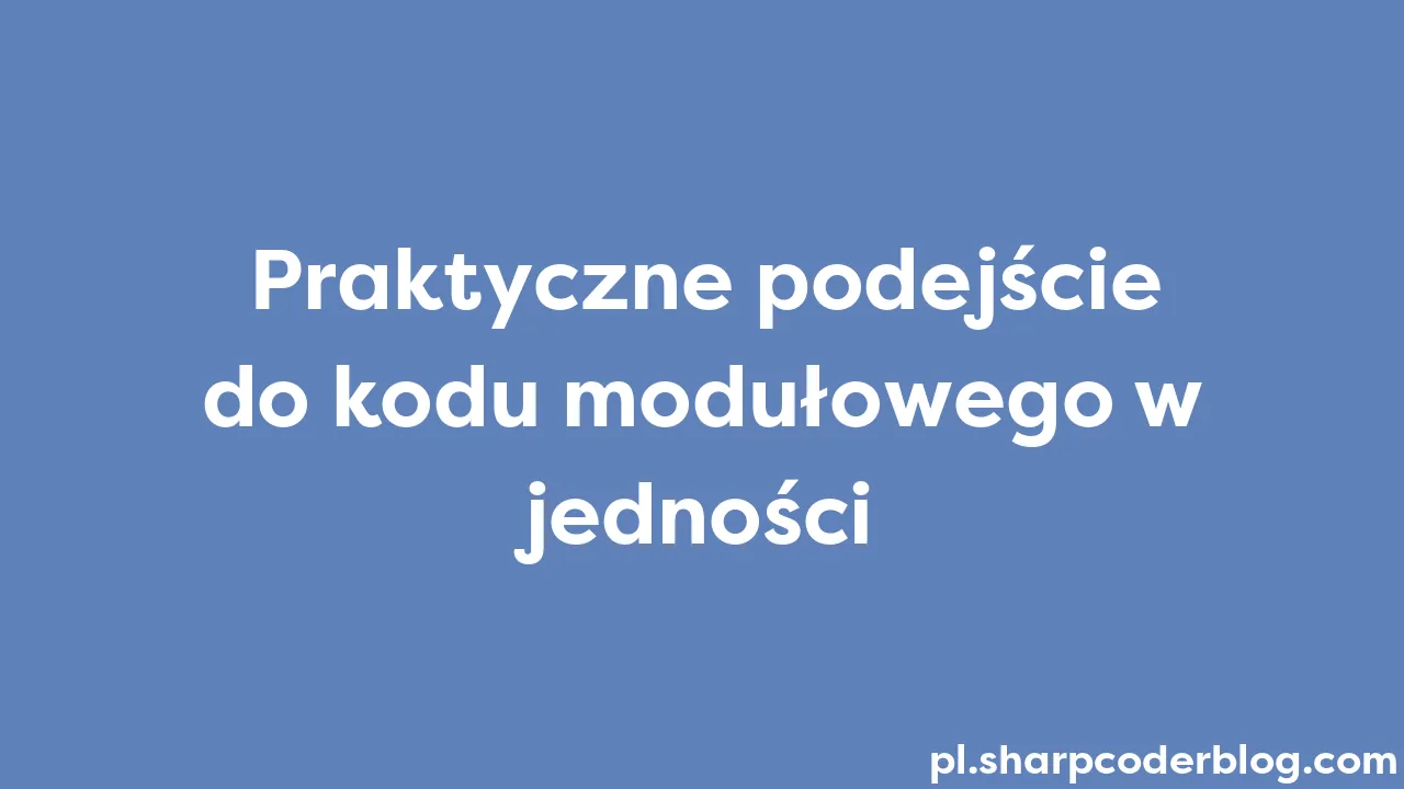 Praktyczne Podejście Do Kodu Modułowego W Jedności Sharp Coder Blog