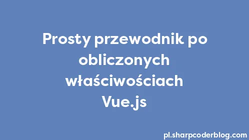 Prosty przewodnik po obliczonych właściwościach Vue.js - Thumbnail