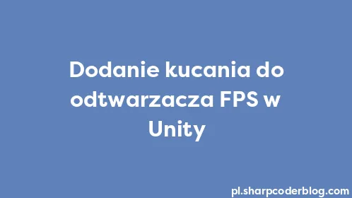 Dodanie kucania do odtwarzacza FPS w Unity - Thumbnail