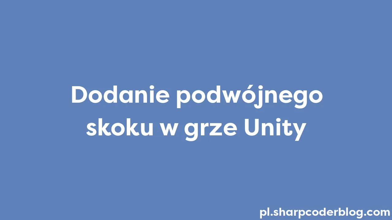 Dodanie podwójnego skoku w grze Unity | Sharp Coder Blog Dodanie podwójnego skoku w grze Unity | Sharp Coder Blog