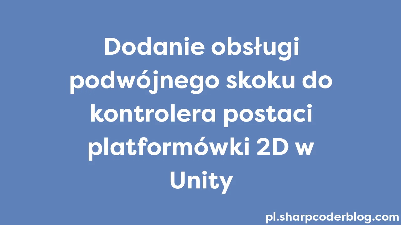 Dodanie obsługi podwójnego skoku do kontrolera postaci platformówki 2D ... Dodanie obsługi podwójnego skoku do kontrolera postaci platformówki 2D ...