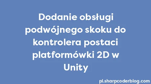 Dodanie obsługi podwójnego skoku do kontrolera postaci platformówki 2D w Unity - Thumbnail