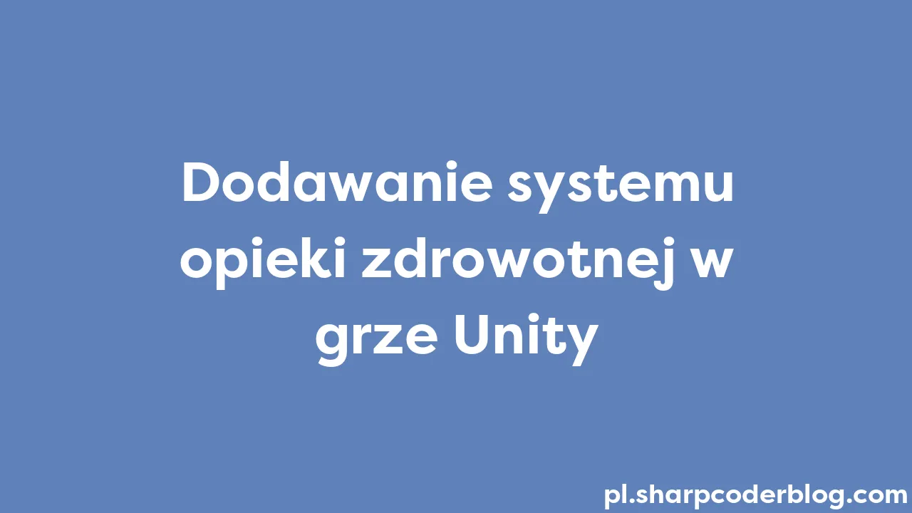 Dodawanie systemu opieki zdrowotnej w grze Unity | Sharp Coder Blog Dodawanie systemu opieki zdrowotnej w grze Unity | Sharp Coder Blog