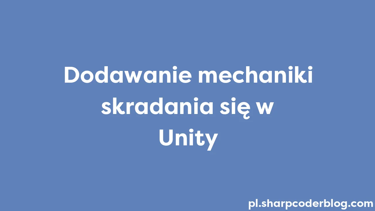 Dodawanie mechaniki skradania się w Unity | Sharp Coder Blog Dodawanie mechaniki skradania się w Unity | Sharp Coder Blog