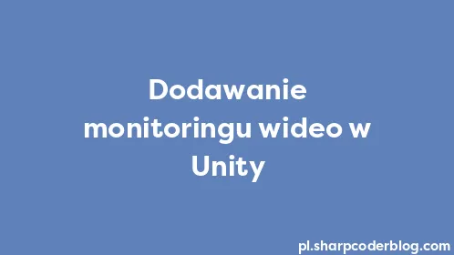Dodawanie monitoringu wideo w Unity - Thumbnail