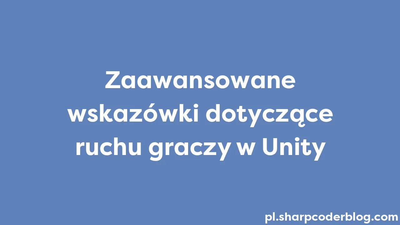 Zaawansowane wskazówki dotyczące ruchu graczy w Unity | Sharp Coder Blog