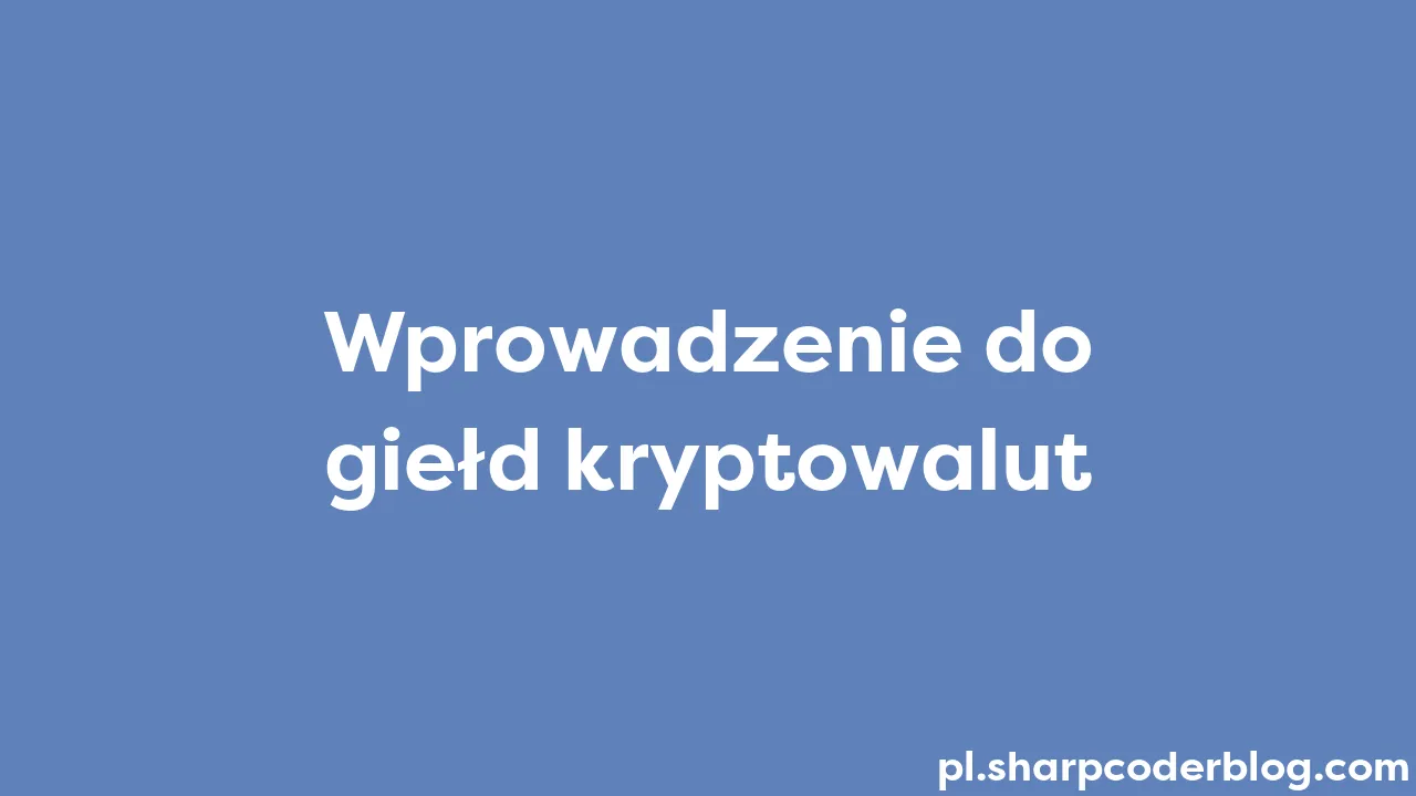 Wprowadzenie do giełd kryptowalut | Sharp Coder Blog