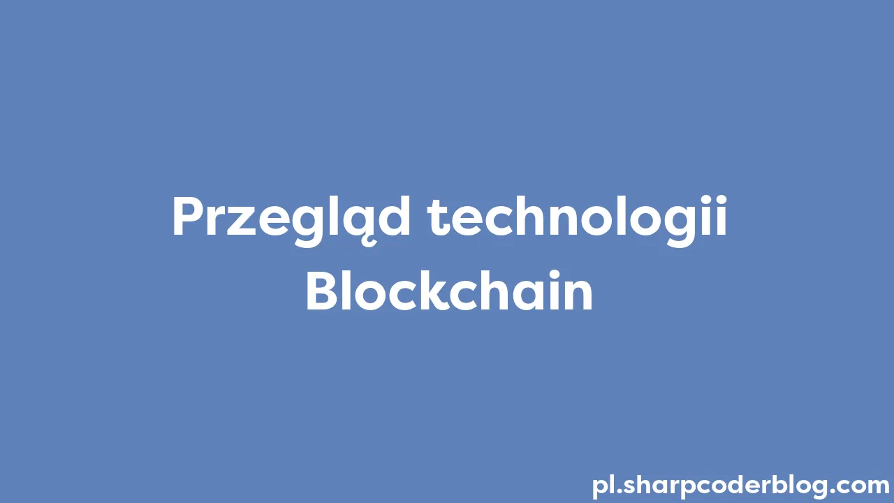 Przegląd technologii Blockchain | Sharp Coder Blog