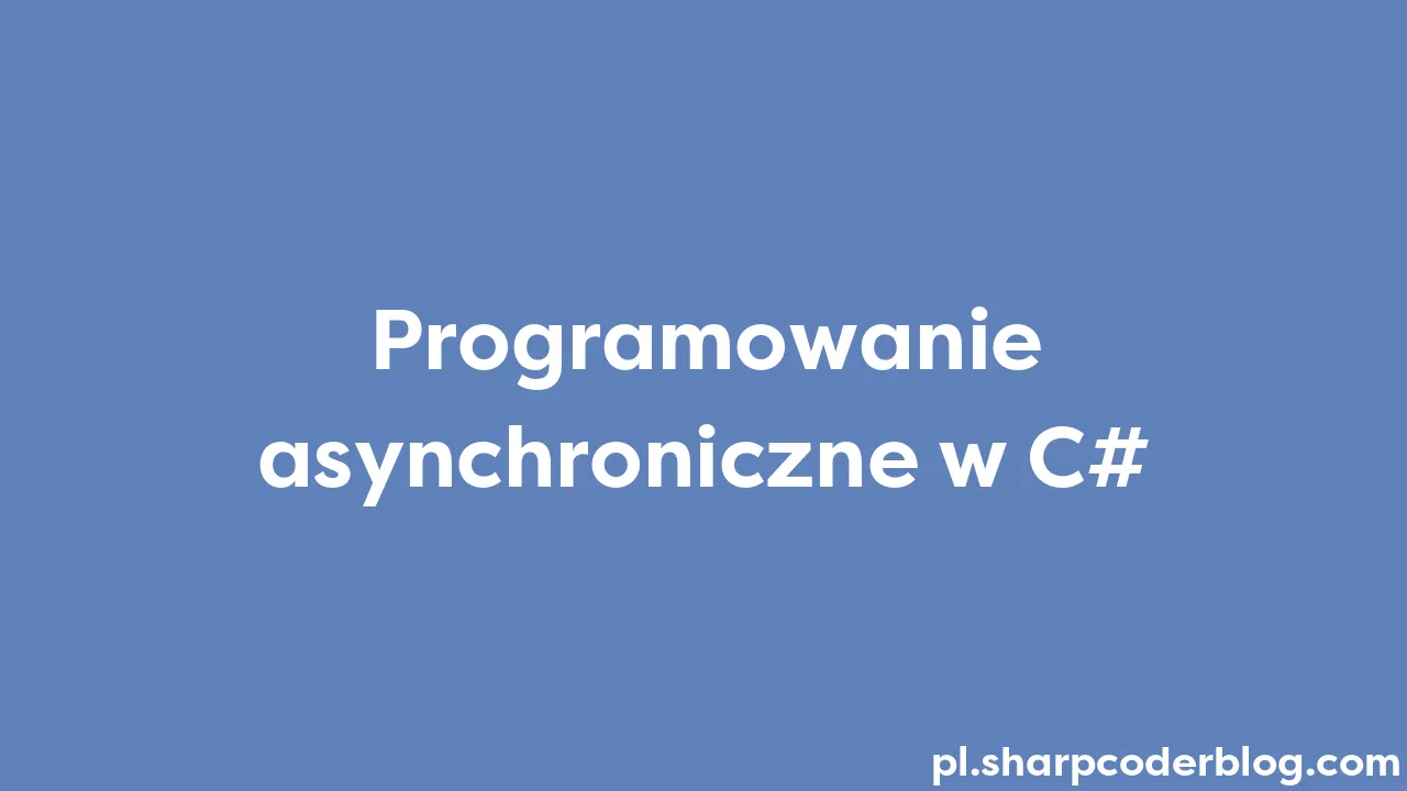 Programowanie Asynchroniczne W C Sharp Coder Blog