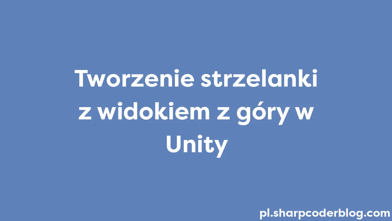 Tworzenie strzelanki z widokiem z góry w Unity | Sharp Coder Blog