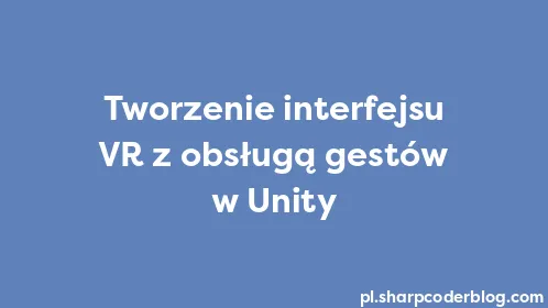 Tworzenie interfejsu VR z obsługą gestów w Unity - Thumbnail