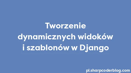 Tworzenie dynamicznych widoków i szablonów w Django - Thumbnail