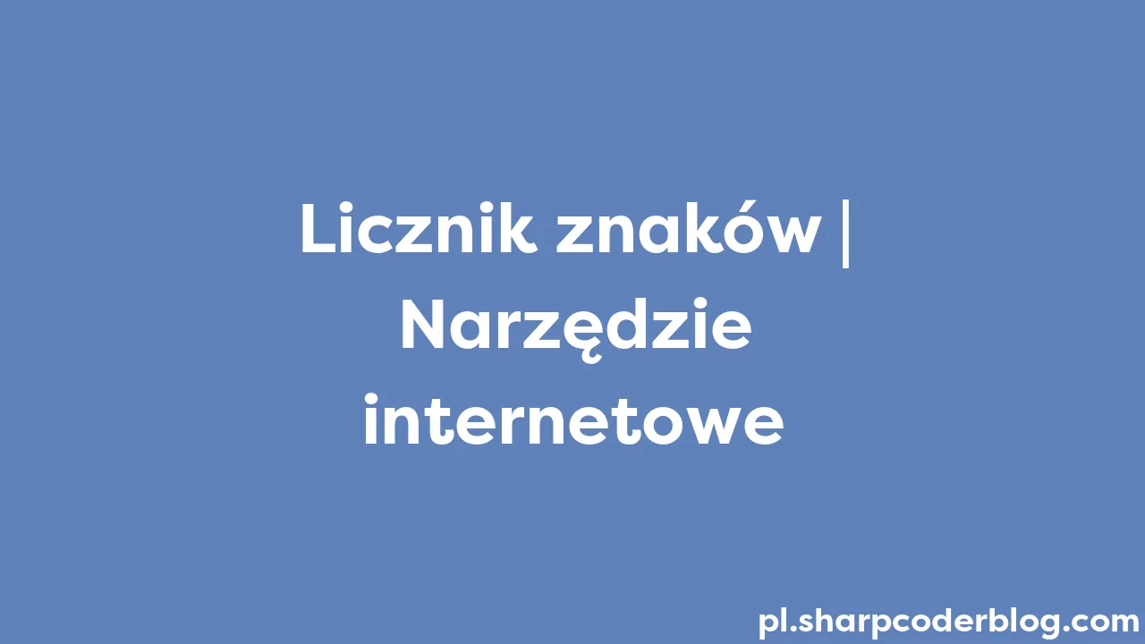 Licznik znaków | Narzędzie internetowe | Sharp Coder Blog