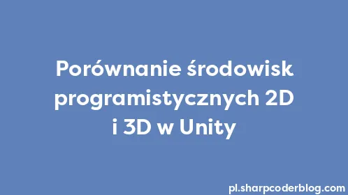 Porównanie środowisk programistycznych 2D i 3D w Unity - Thumbnail