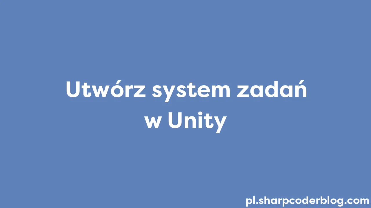 Utwórz System Zadań W Unity Sharp Coder Blog 8210