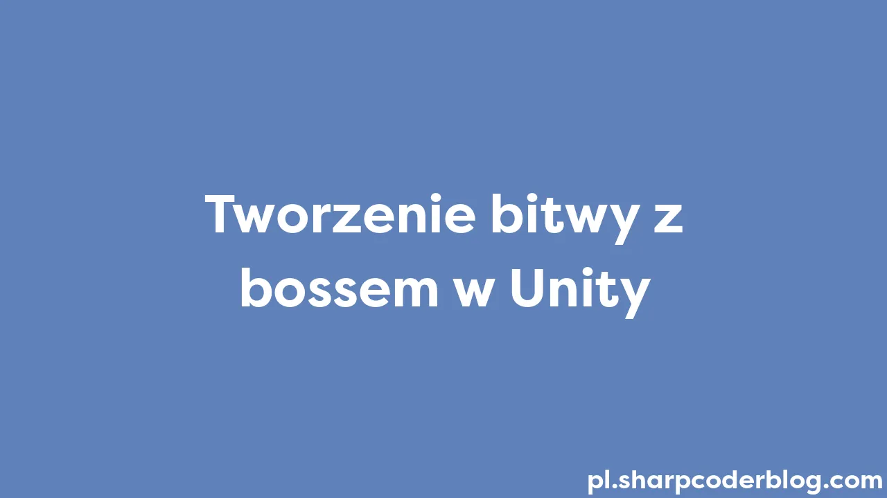 Tworzenie Bitwy Z Bossem W Unity Sharp Coder Blog