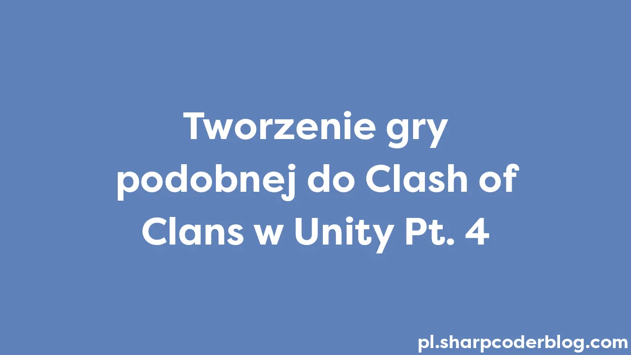 Tworzenie Gry Podobnej Do Clash Of Clans W Unity Pt 4 Sharp Coder Blog