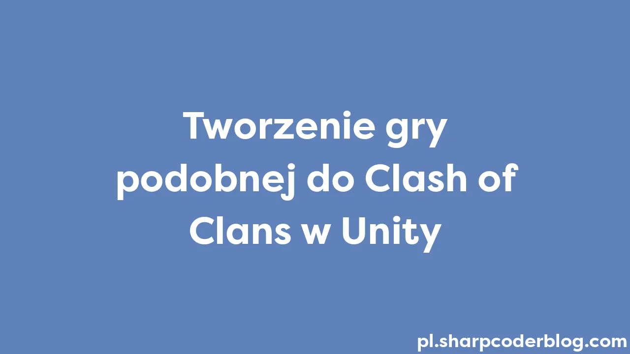 Tworzenie gry podobnej do Clash of Clans w Unity | Sharp Coder Blog