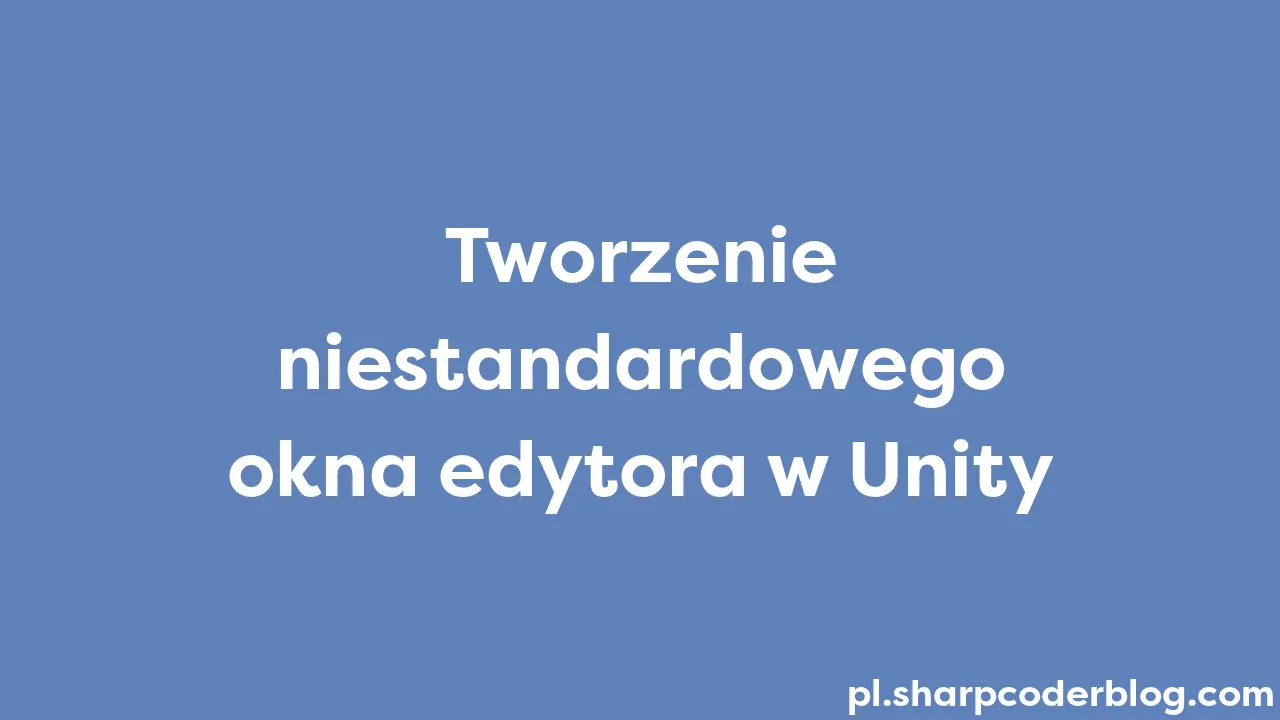 Tworzenie niestandardowego okna edytora w Unity | Sharp Coder Blog