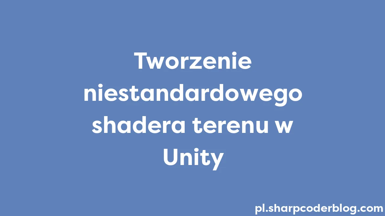 Tworzenie niestandardowego shadera terenu w Unity | Sharp Coder Blog Tworzenie niestandardowego shadera terenu w Unity | Sharp Coder Blog