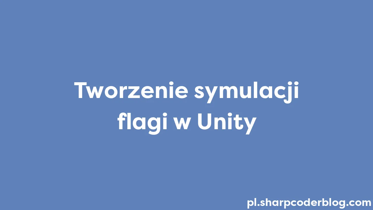 Tworzenie symulacji flagi w Unity | Sharp Coder Blog