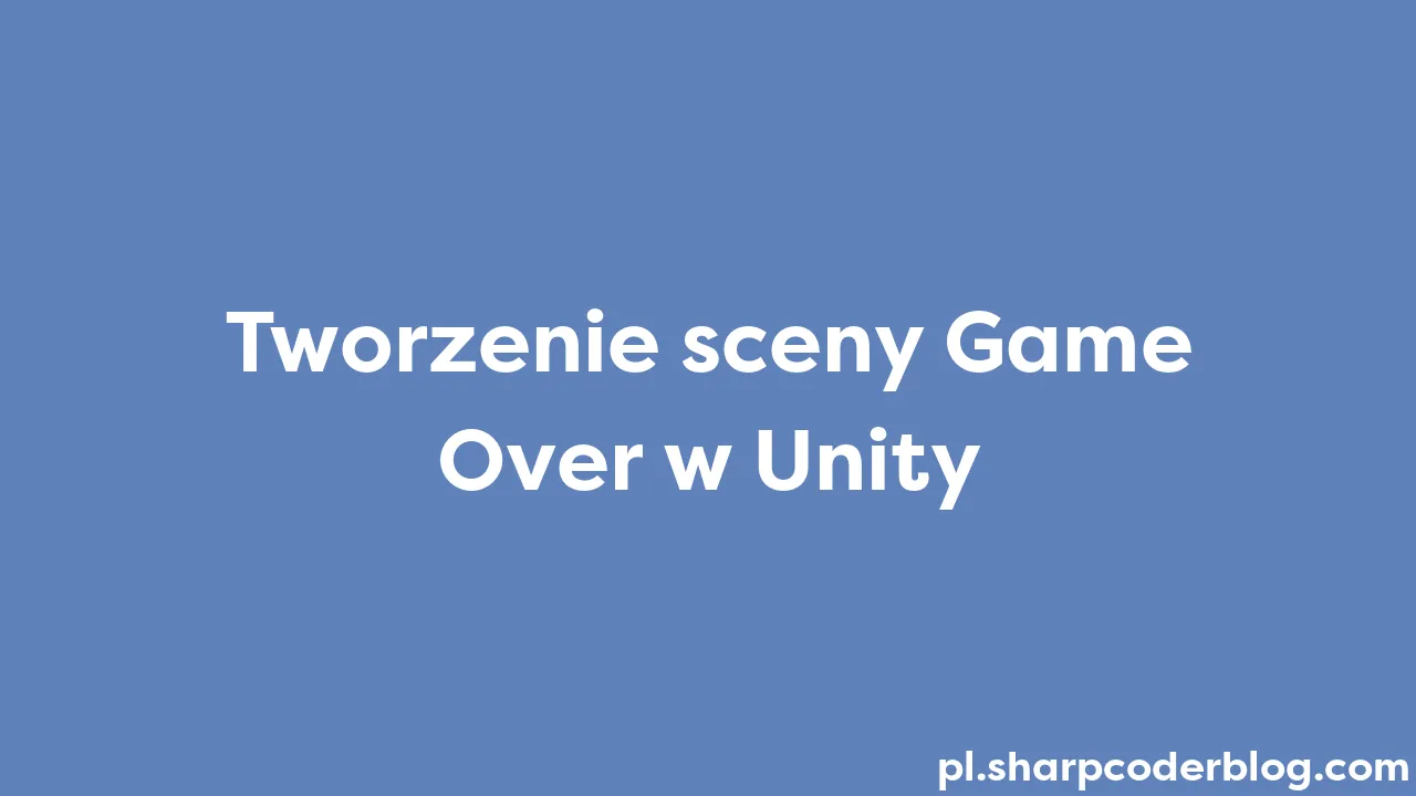 Tworzenie sceny Game Over w Unity | Sharp Coder Blog
