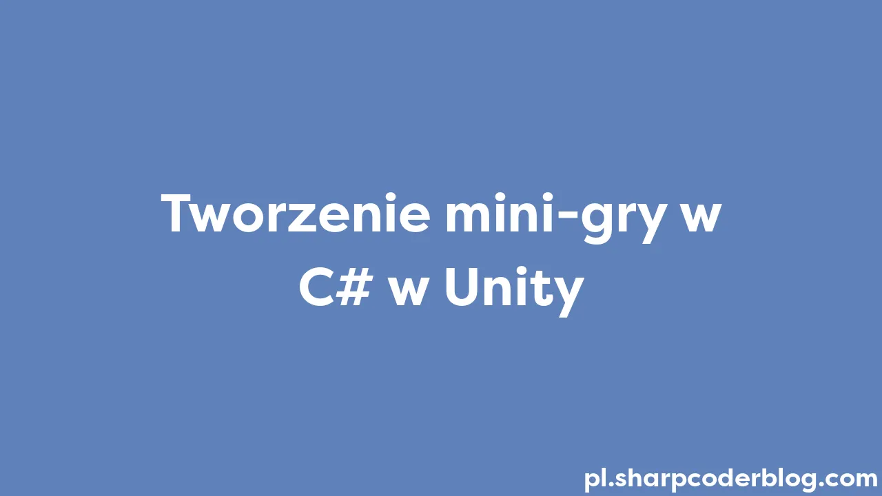Tworzenie mini-gry w C# w Unity | Sharp Coder Blog