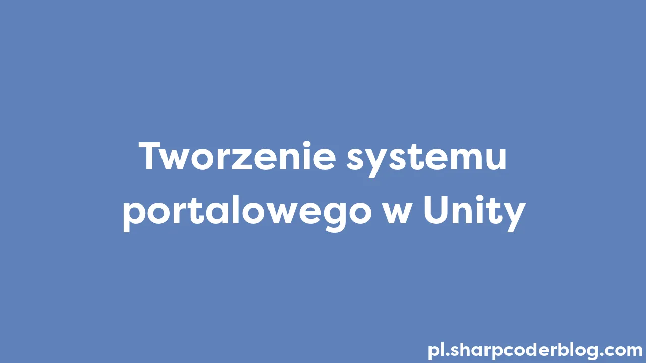 Tworzenie systemu portalowego w Unity | Sharp Coder Blog