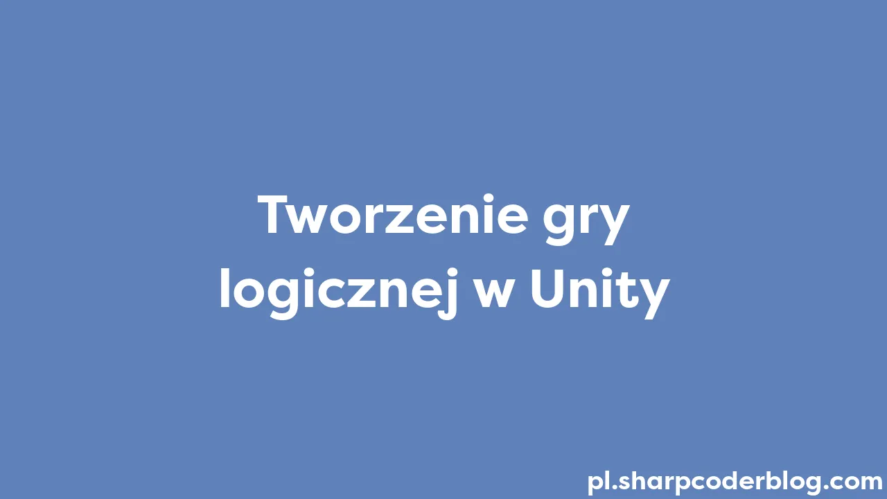 Tworzenie Gry Logicznej W Unity Sharp Coder Blog