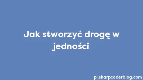 Jak stworzyć drogę w jedności - Thumbnail