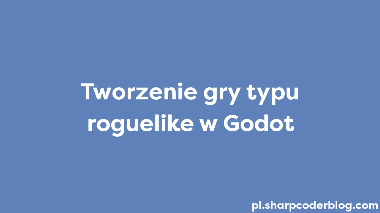 Tworzenie Gry Typu Roguelike W Godot Sharp Coder Blog