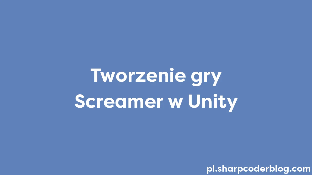 Tworzenie Gry Screamer W Unity Sharp Coder Blog 3469