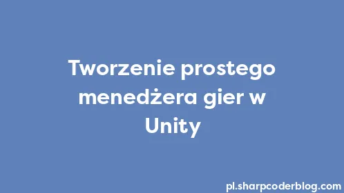 Tworzenie prostego menedżera gier w Unity - Thumbnail