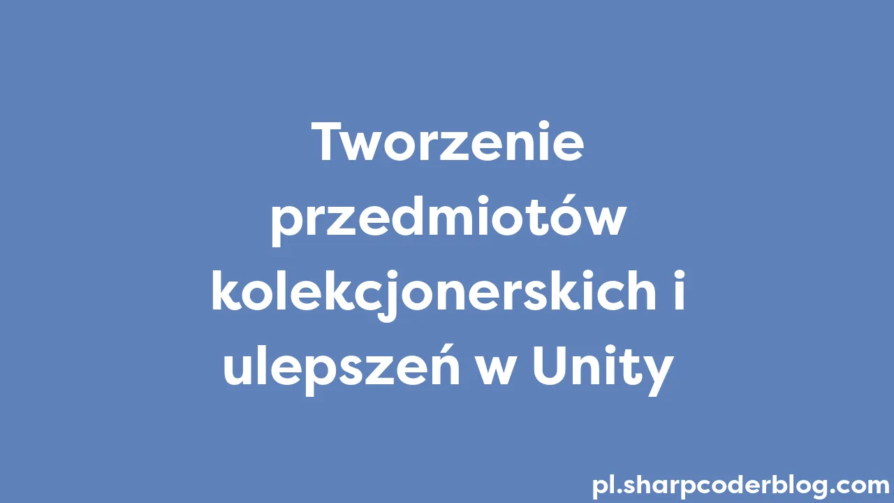 Tworzenie przedmiotów kolekcjonerskich i ulepszeń w Unity | Sharp Coder Blog