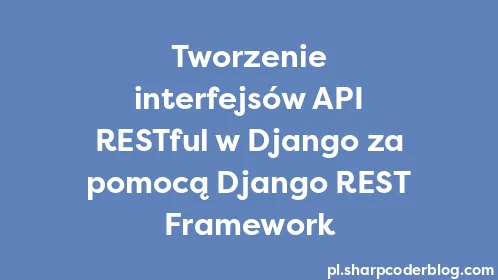 Tworzenie interfejsów API RESTful w Django za pomocą Django REST Framework - Thumbnail