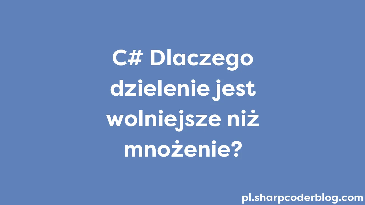 C Dlaczego Dzielenie Jest Wolniejsze Niż Mnożenie Sharp Coder Blog