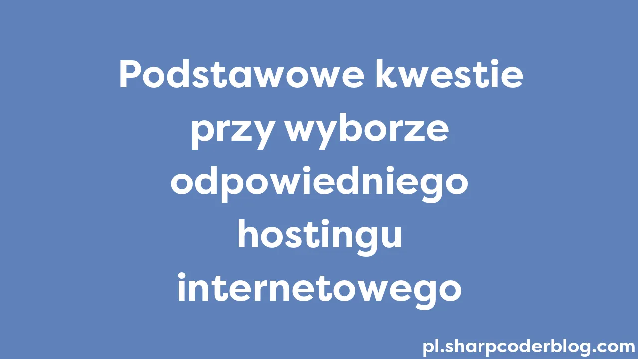Podstawowe kwestie przy wyborze odpowiedniego hostingu internetowego | Sharp Coder Blog