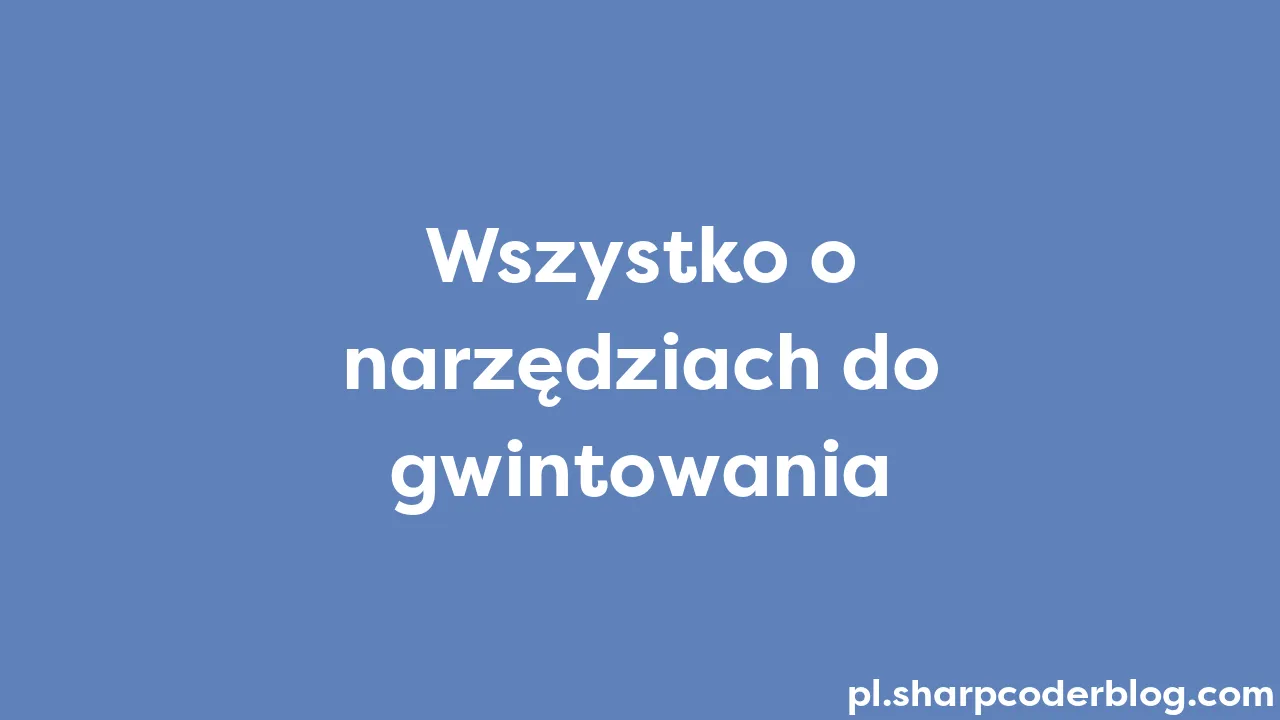 Wszystko O Narzędziach Do Gwintowania Sharp Coder Blog