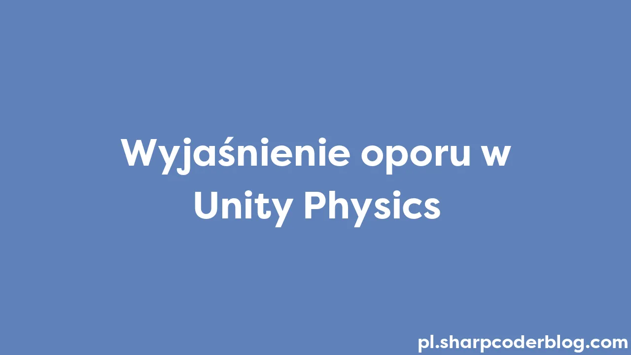 Wyjaśnienie oporu w Unity Physics | Sharp Coder Blog Wyjaśnienie oporu w Unity Physics | Sharp Coder Blog