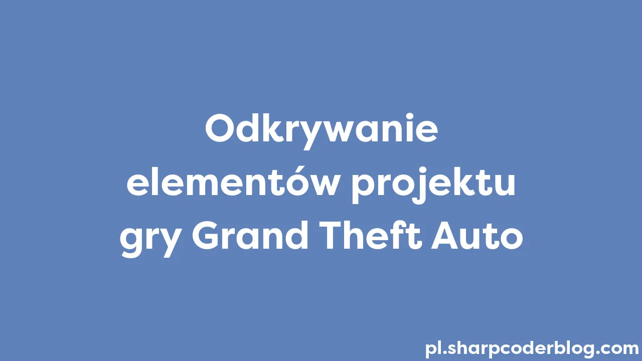 Odkrywanie elementów projektu gry Grand Theft Auto | Sharp Coder Blog