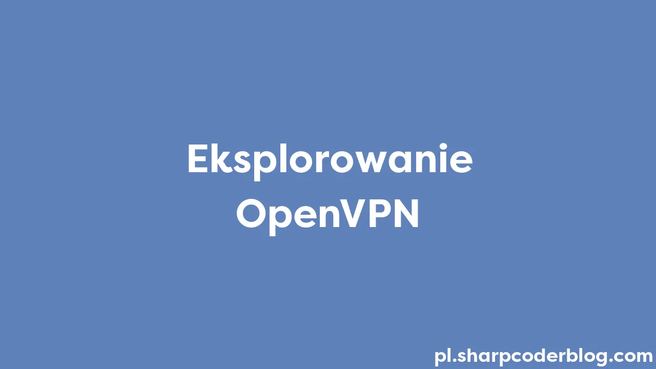 Eksplorowanie OpenVPN | Sharp Coder Blog