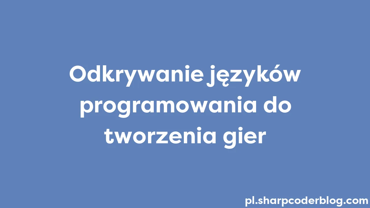 Odkrywanie Języków Programowania Do Tworzenia Gier Sharp Coder Blog