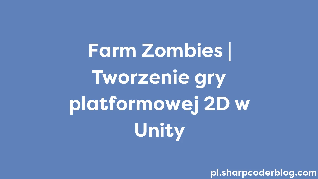 Farmowe Zombie Tworzenie Gry Platformowej 2d W Unity Sharp Coder Blog 6901