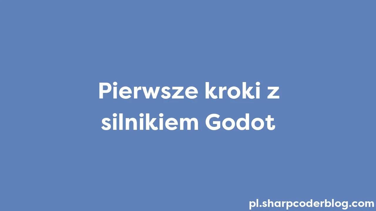 Pierwsze kroki z silnikiem Godot | Sharp Coder Blog Pierwsze kroki z silnikiem Godot | Sharp Coder Blog