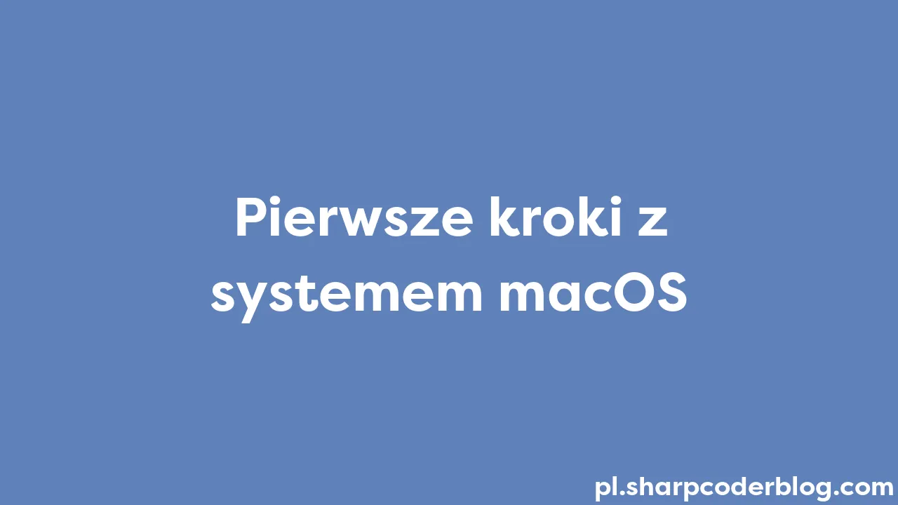 Pierwsze Kroki Z Systemem Macos Sharp Coder Blog 1005