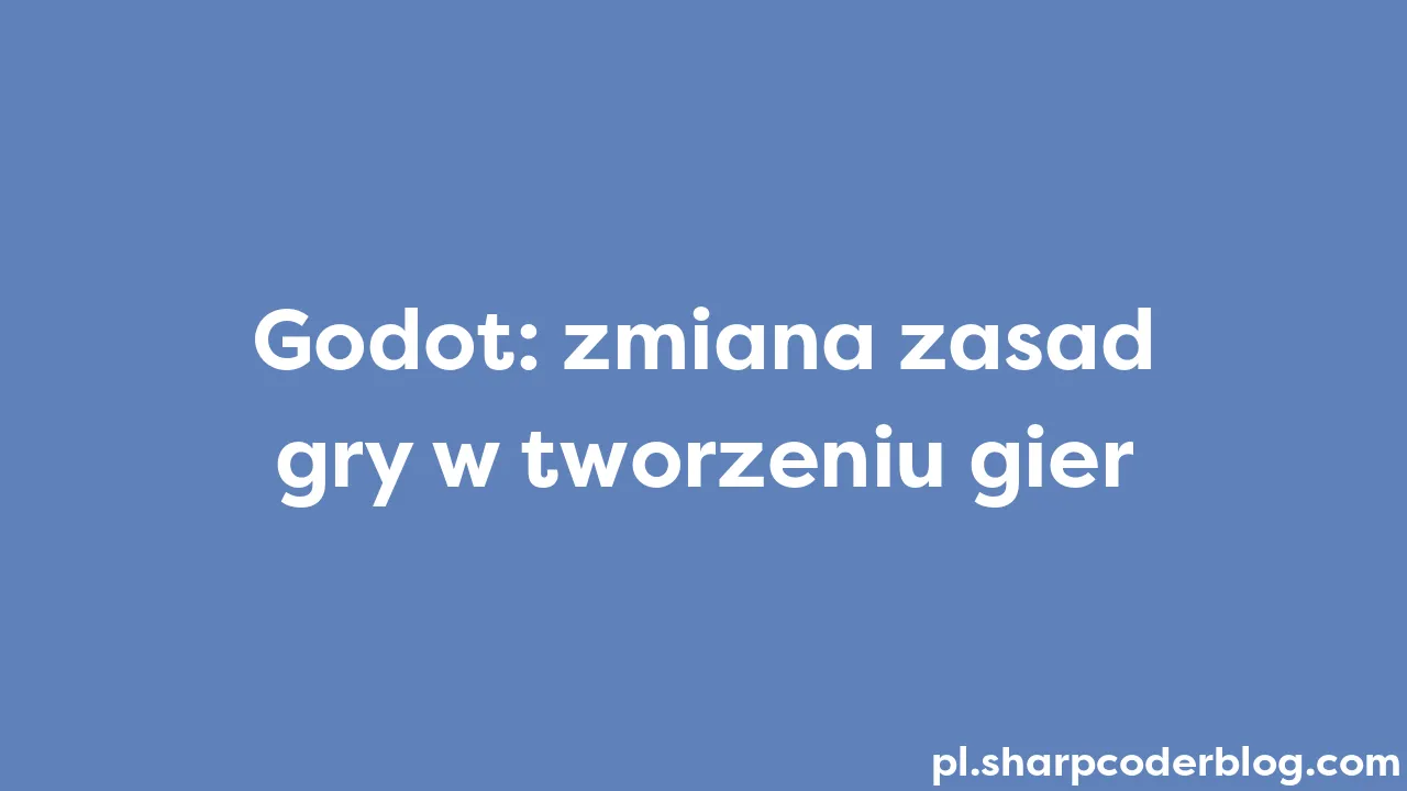 Godot: zmiana zasad gry w tworzeniu gier | Sharp Coder Blog