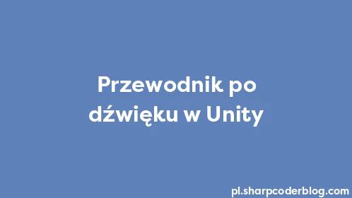 Przewodnik po dźwięku w Unity - Thumbnail